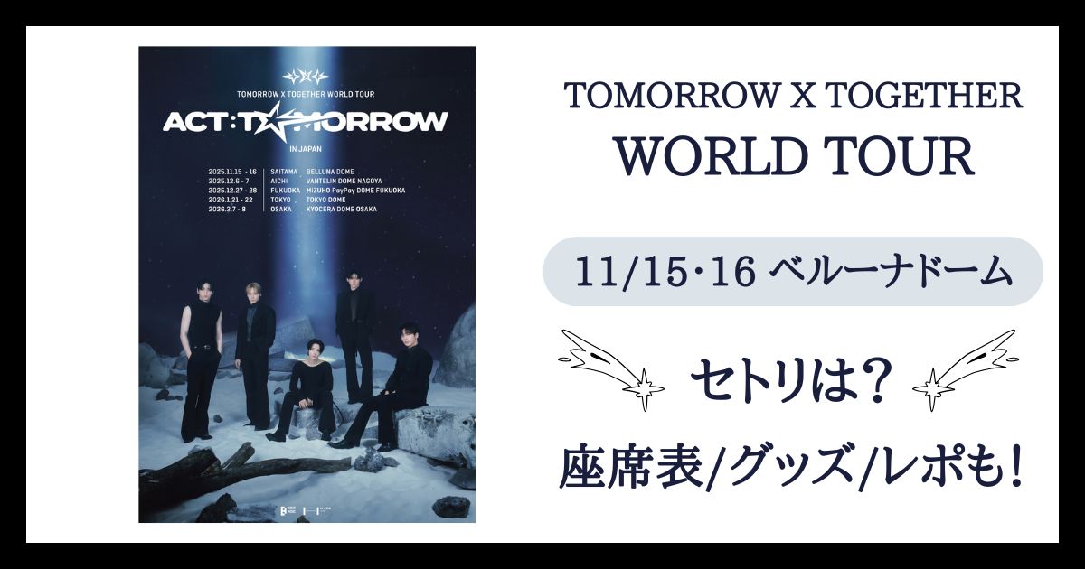 TXT(ﾄｩﾊﾞ)ライブ2025セトリは？ベルーナドーム座席表/グッズ/レポも！