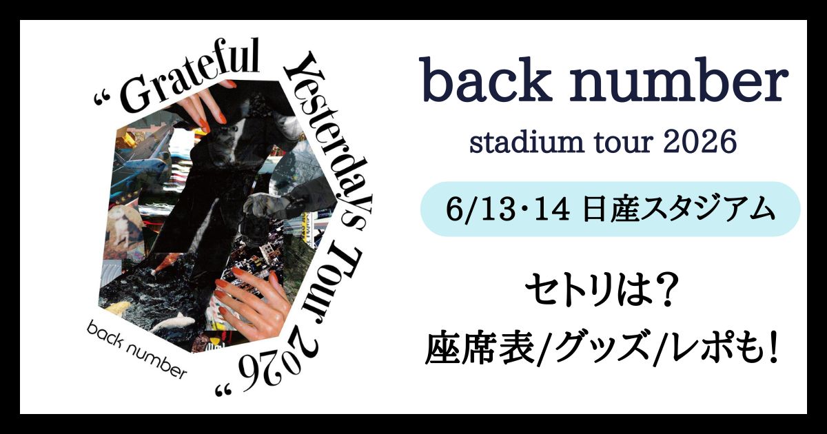 【back number】日産スタジアムライブのセトリは？グッズ/座席表/レポ